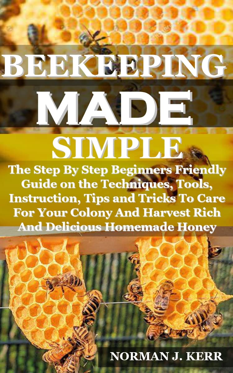 BEEKEEPING MADE SIMPLE : The step by step beginners friendly guide on ...
