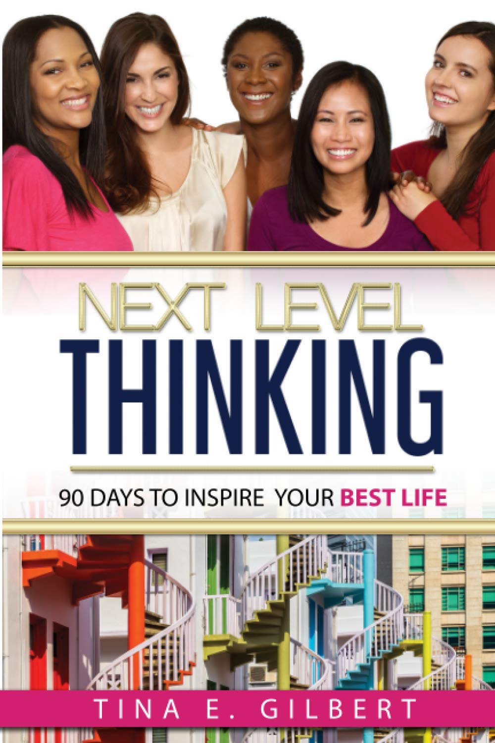 Next Level Thinking: 90 Days To Inspire Your Best Life: Gilbert, Tina E ...