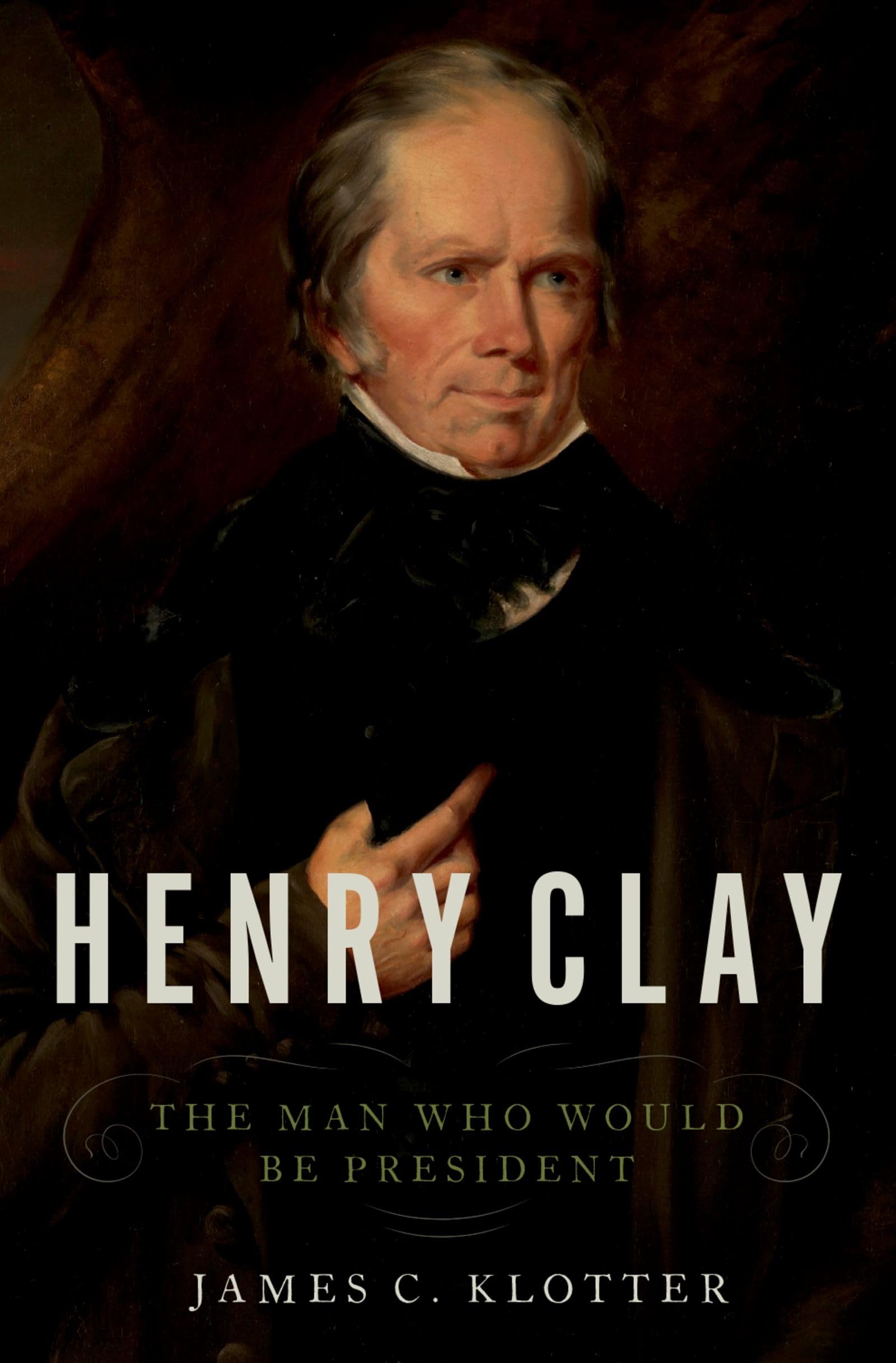 Henry Clay: The Man Who Would Be President: Klotter, James C ...