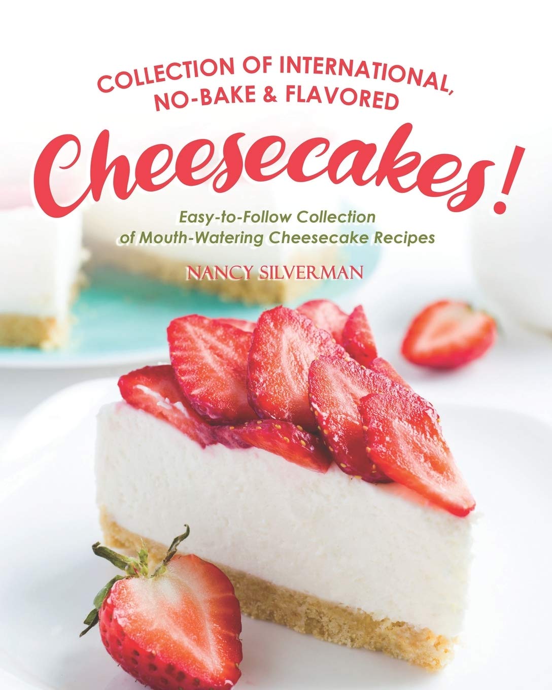Collection of International, No-Bake & Flavored Cheesecakes!: Easy-to ...