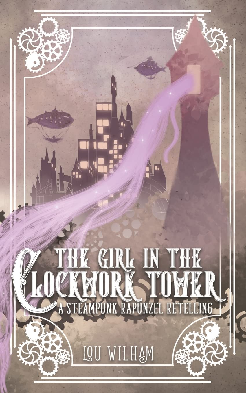 The Girl in the Clockwork Tower: A Steampunk Rapunzel Retelling (Clockwork Chronicles): Wilham ...