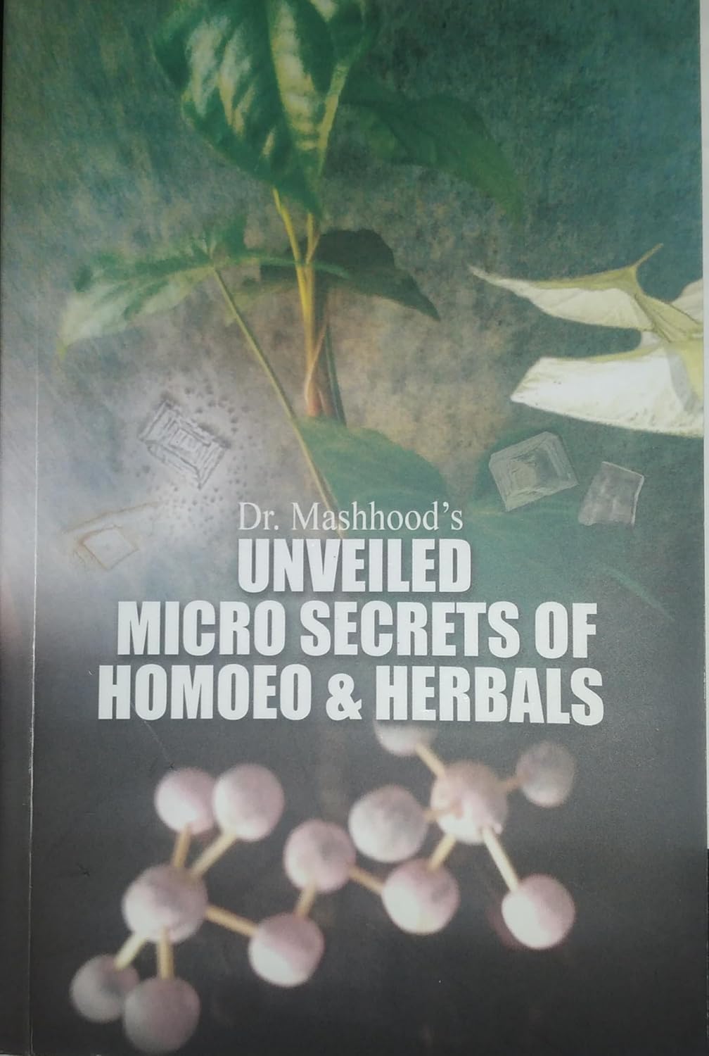 Buy Unveiled micro secrets of Homoeo and Herbals. Book Online at Low ...