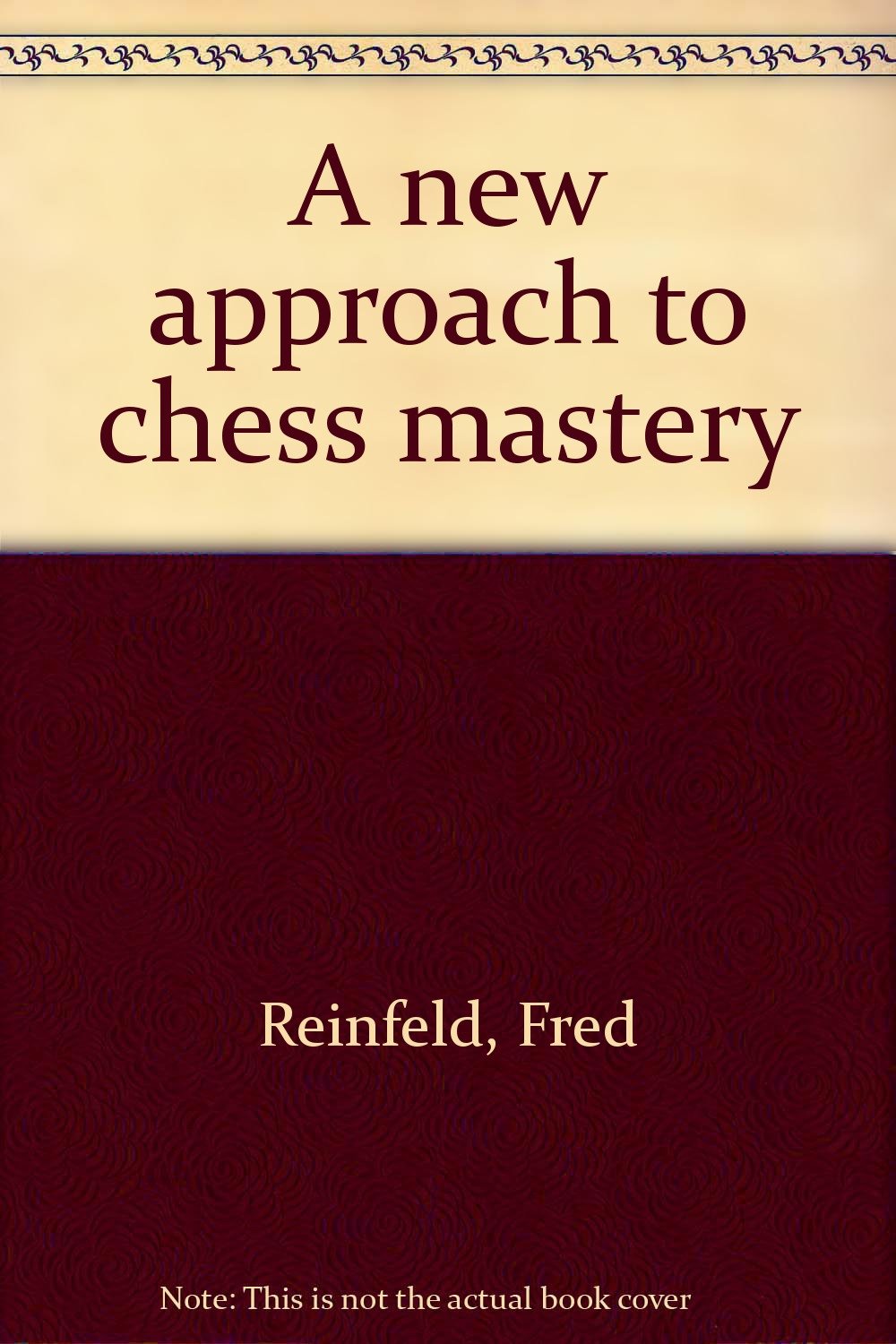 A new approach to chess mastery: Reinfeld, Fred: Amazon.com: Books