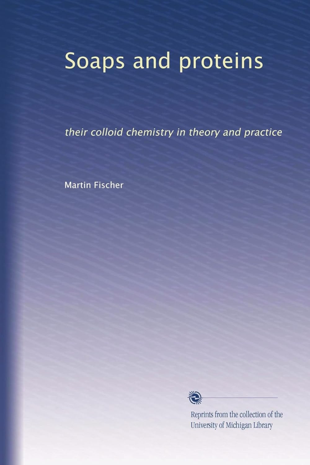 Soaps and proteins: their colloid chemistry in theory and practice ...