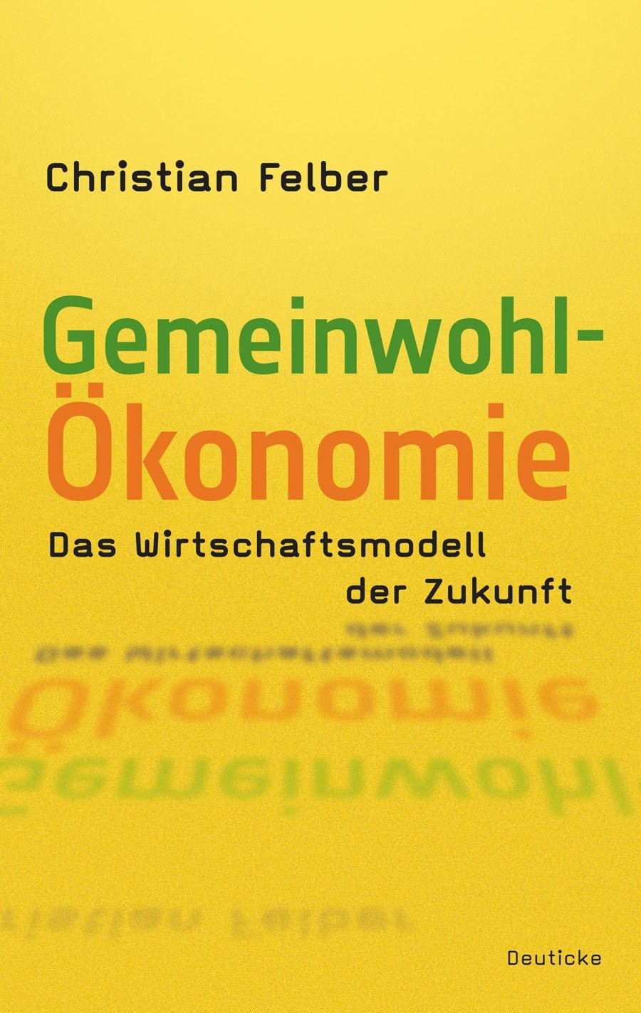 Die Gemeinwohl-Ökonomie: Das Wirtschaftsmodell der Zukunft - Felber ...