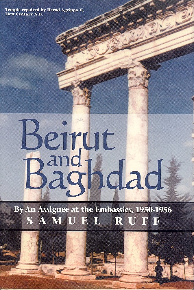 Beirut and Baghdad: By An Assignee at the Embasies 1950-1956: Samuel O ...