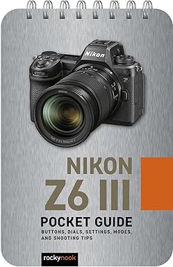 Nikon Z6 III: Pocket Guide: Buttons, Dials, Settings, Modes, and Shooting Tips (The Pocket Guide ...