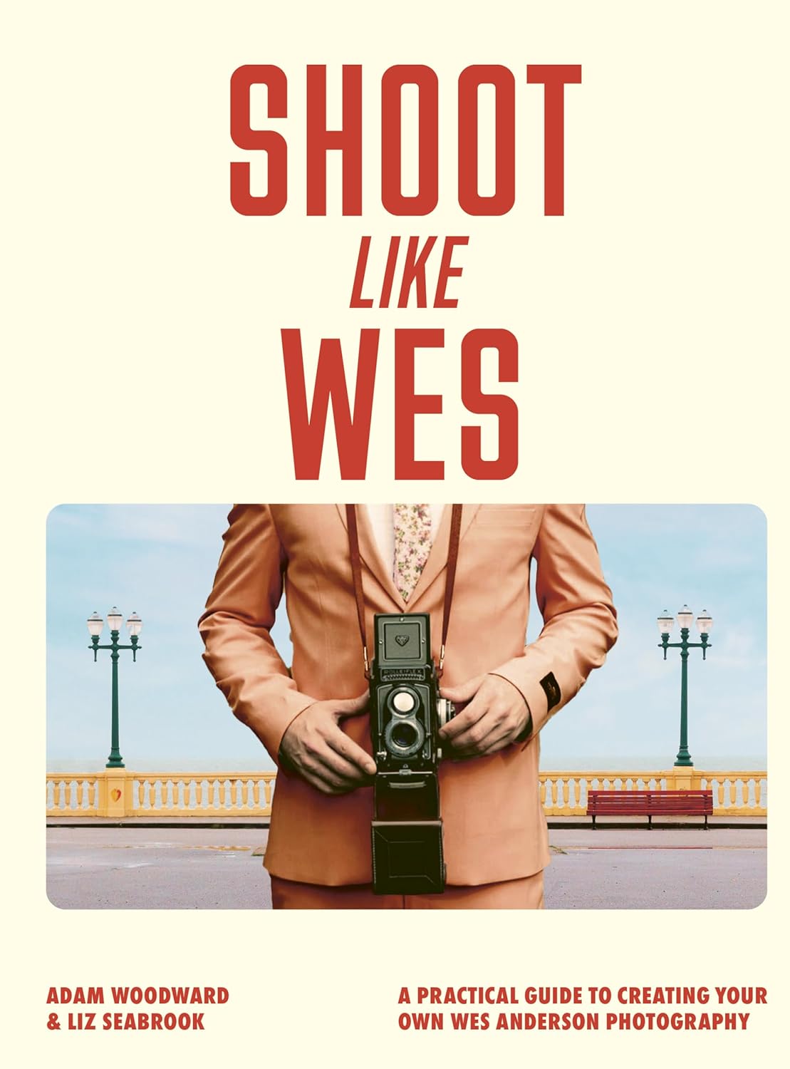 Shoot Like Wes: A Practical Guide to Creating Your Own Wes Anderson Photography: Woodward, Adam ...