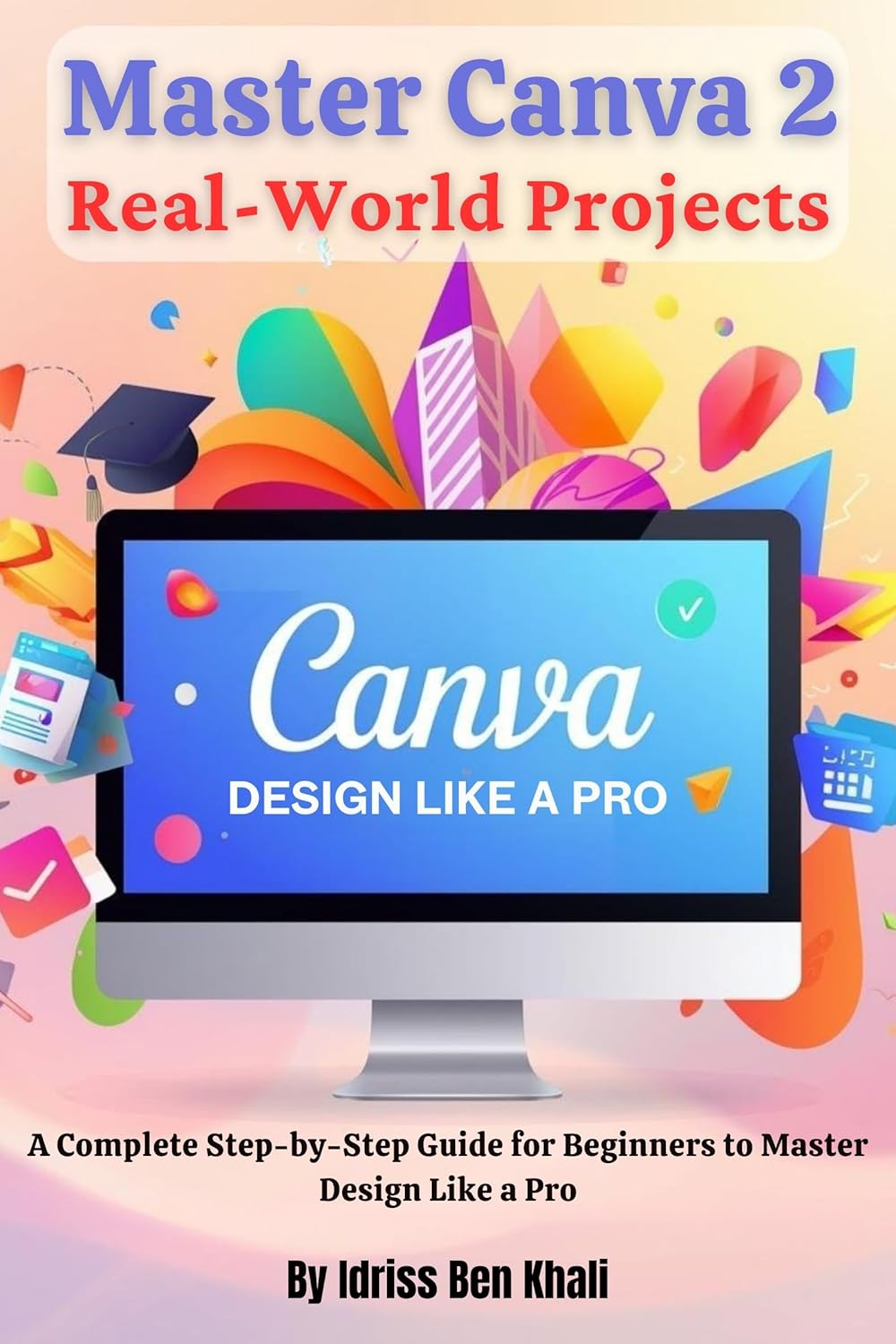 Master Canva 2 Real-World Projects: 25 Step-by-Step Canva Projects for ...