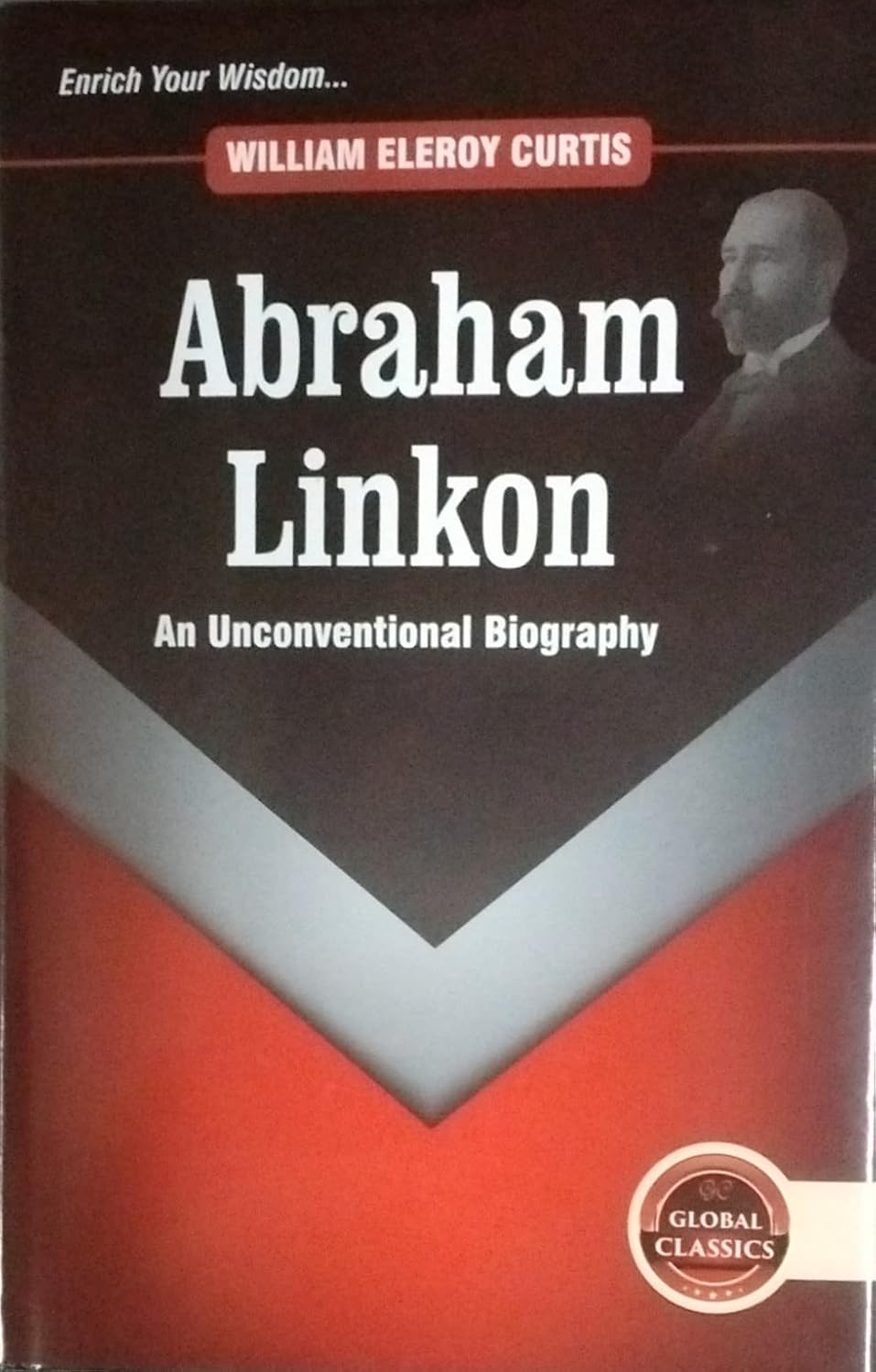 Abraham Linkon: An Unconventional Biography: William Eleroy Curtis ...