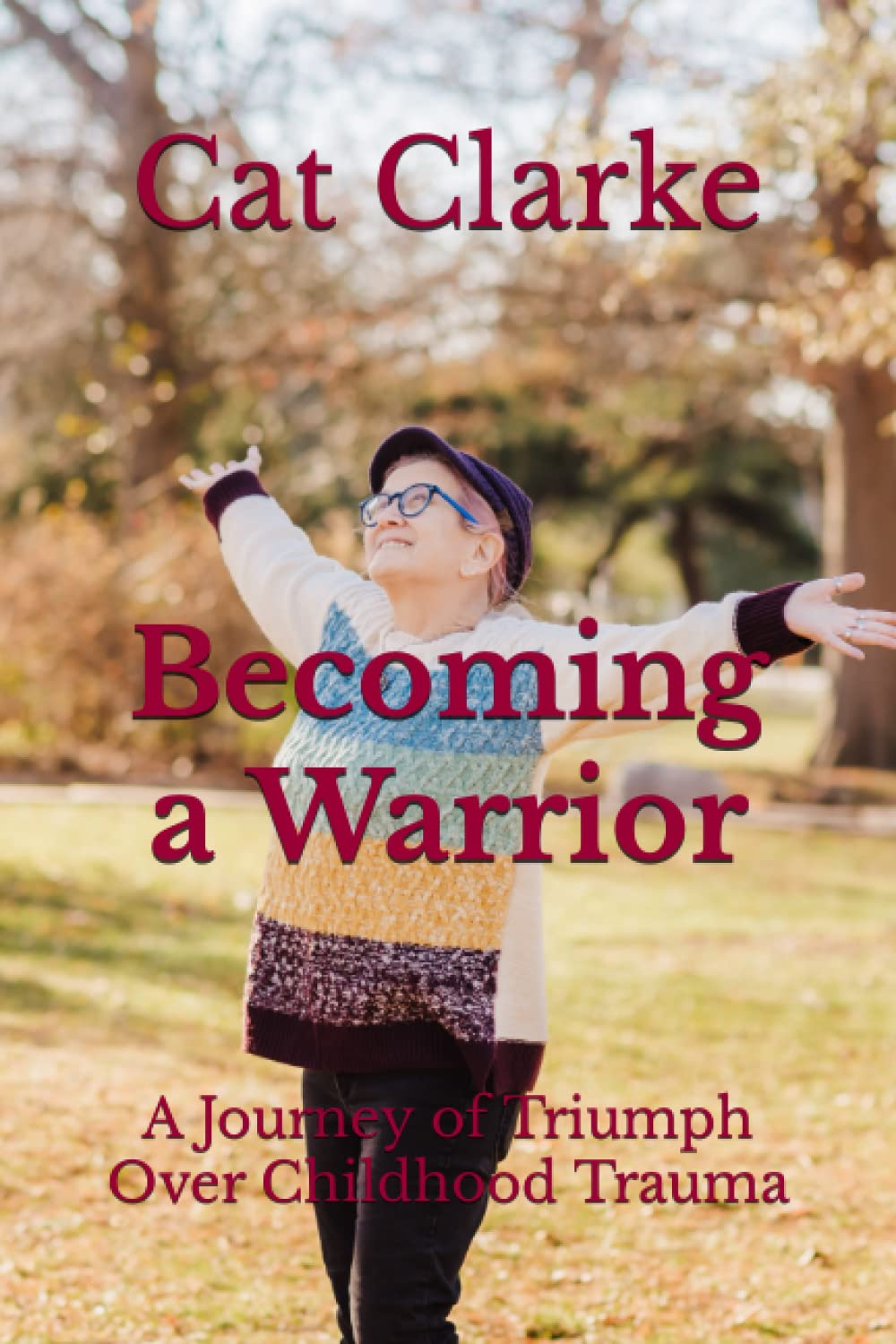 Becoming a Warrior: A Journey of Triumph Over Childhood Trauma: Clarke ...