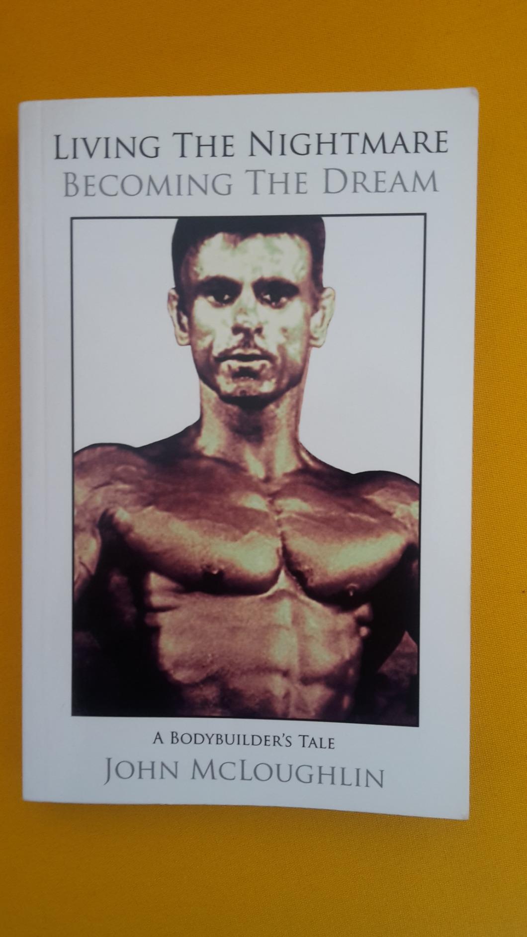 Living the Nightmare, Becoming the Dream: A Bodybuilder's Tale: Amazon ...