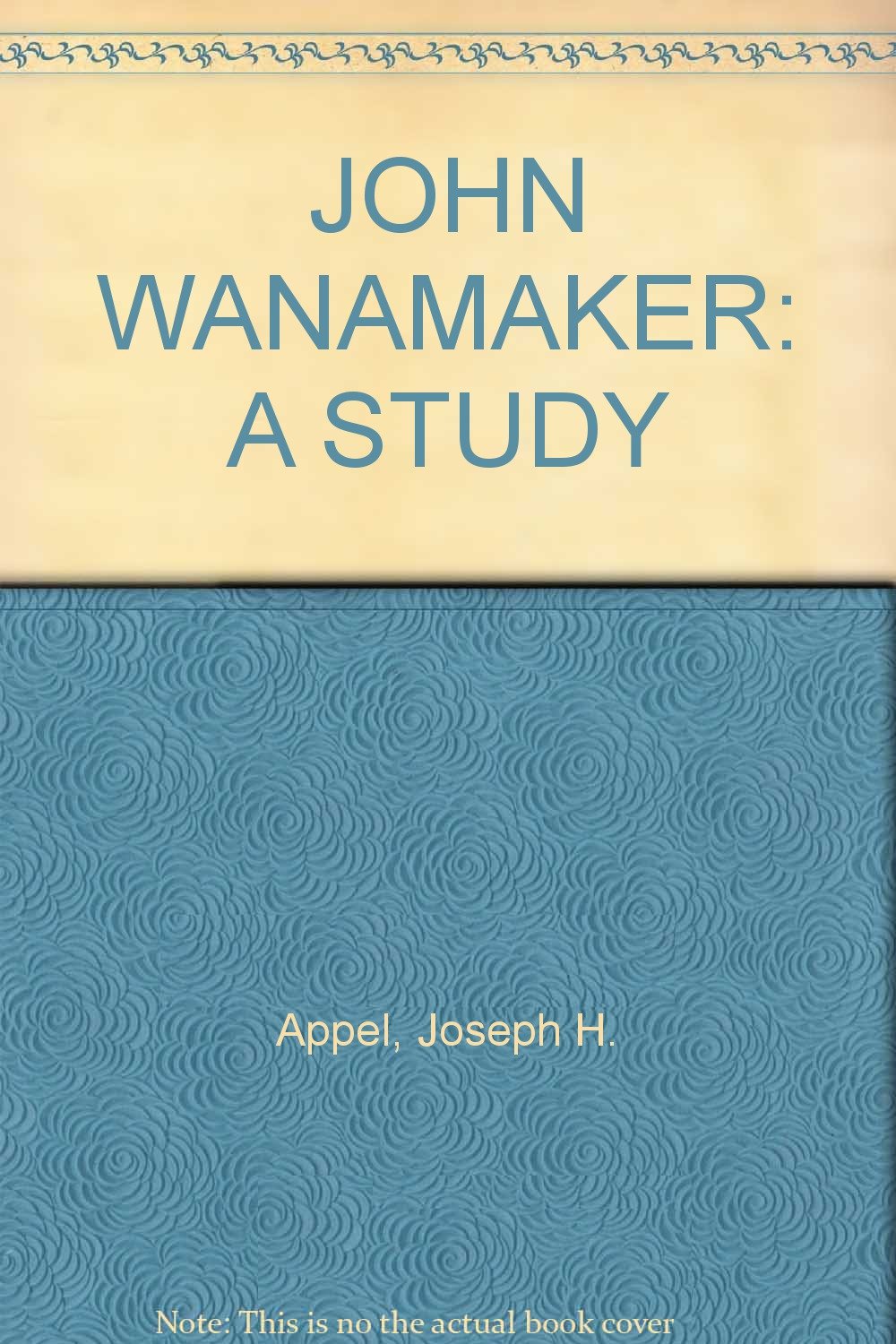 JOHN WANAMAKER: A STUDY: Appel, Joseph H.: Amazon.com: Books