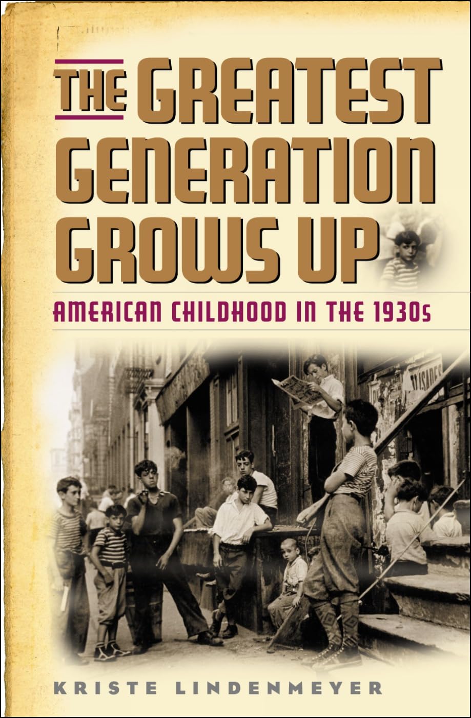 The Greatest Generation Grows Up: American Childhood in the 1930s ...