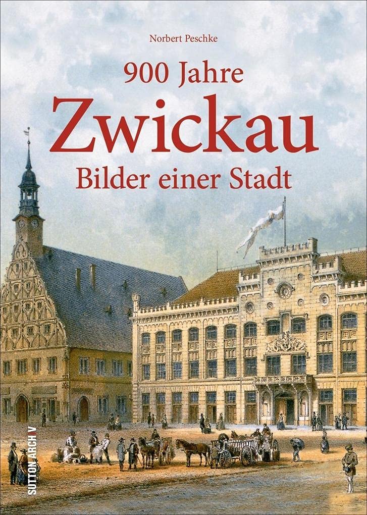 900 Jahre Zwickau: Bilder einer Stadt: Peschke, Norbert: 9783954007776 ...