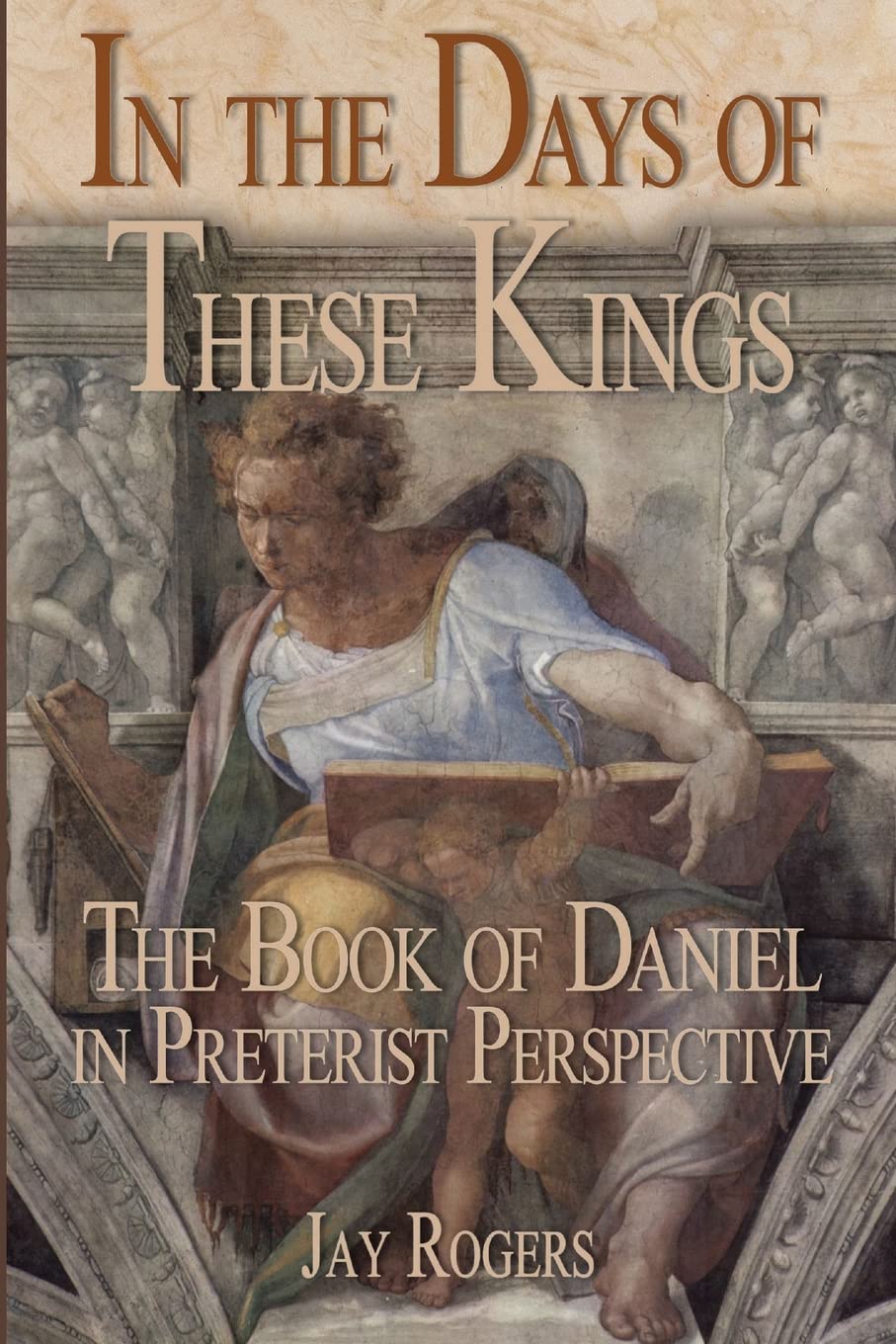 In The Days of These Kings: The Book of Daniel in Preterist Perspective ...
