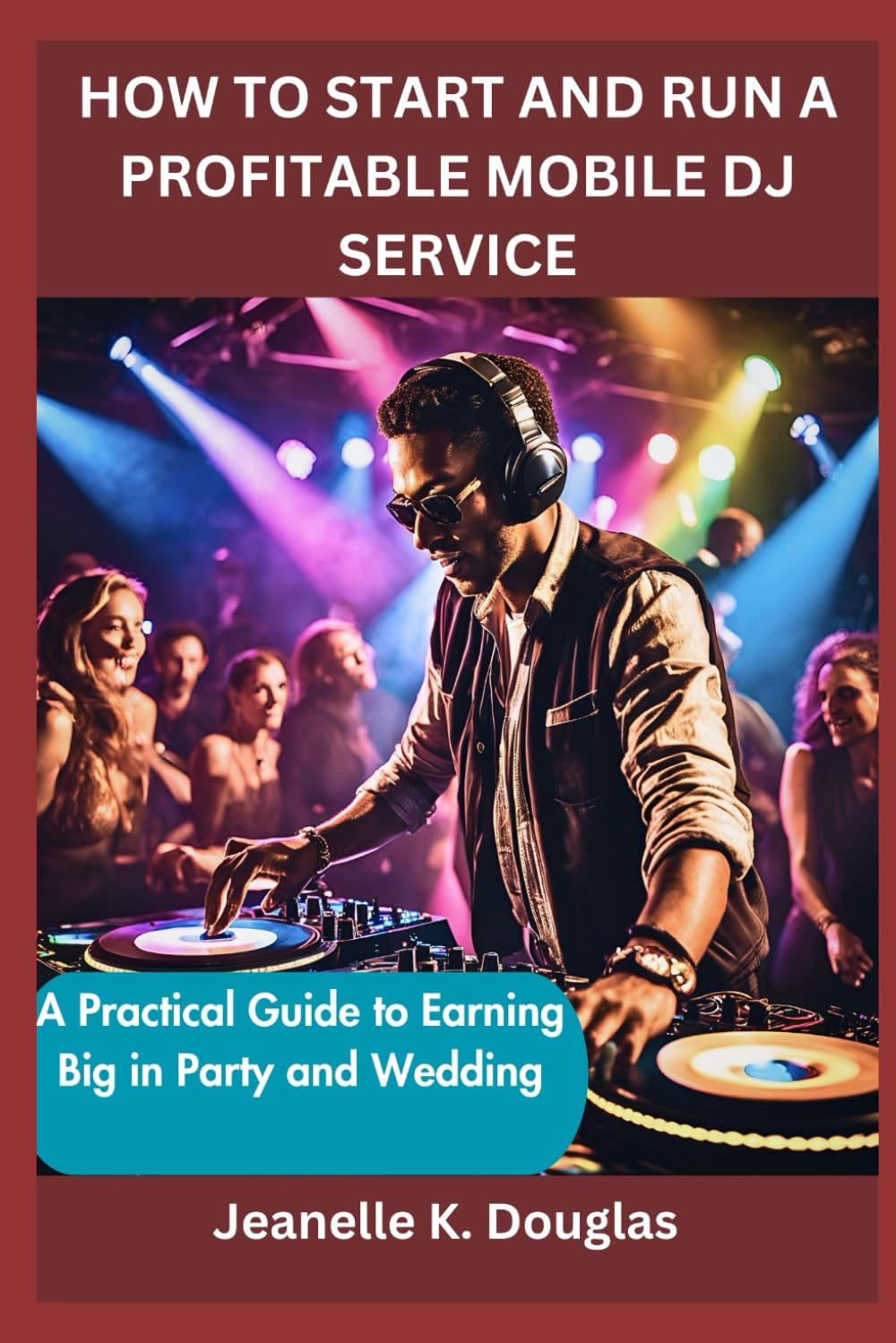 Amazon.com: HOW TO START AND RUN A PROFITABLE MOBILE DJ SERVICE: A ...