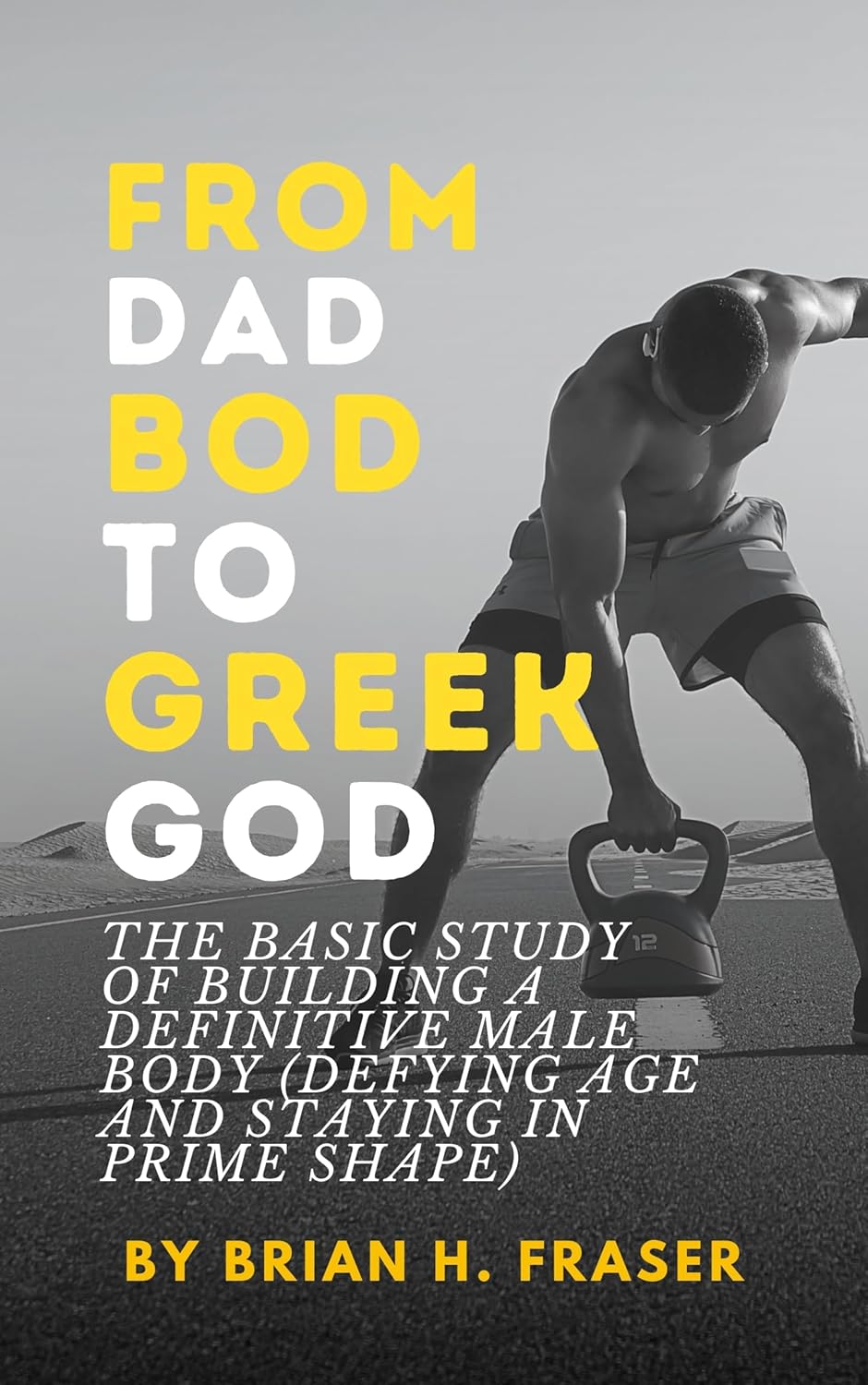 FROM DAD BOD TO GREEK GOD: The Basic Study of Building A Definitive ...