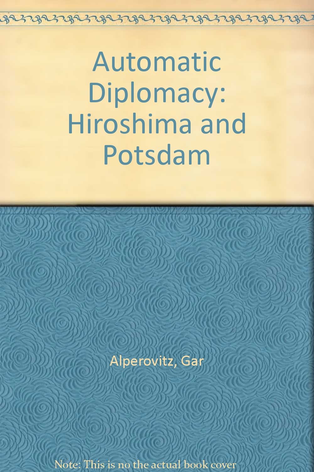 Automatic Diplomacy: Hiroshima and Potsdam: Alperovitz, Gar: Amazon.com ...