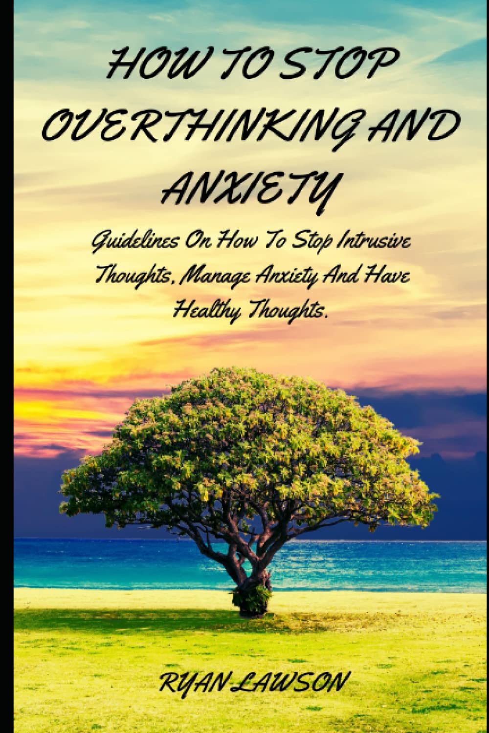 HOW TO STOP OVERTHINKING AND ANXIETY: Guidelines On How To Stop ...