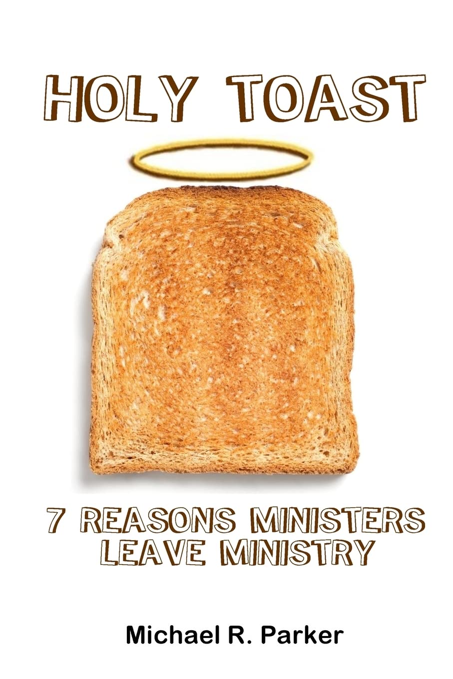 Holy Toast: 7 Reasons Ministers Leave Ministry: Parker, Michael R ...