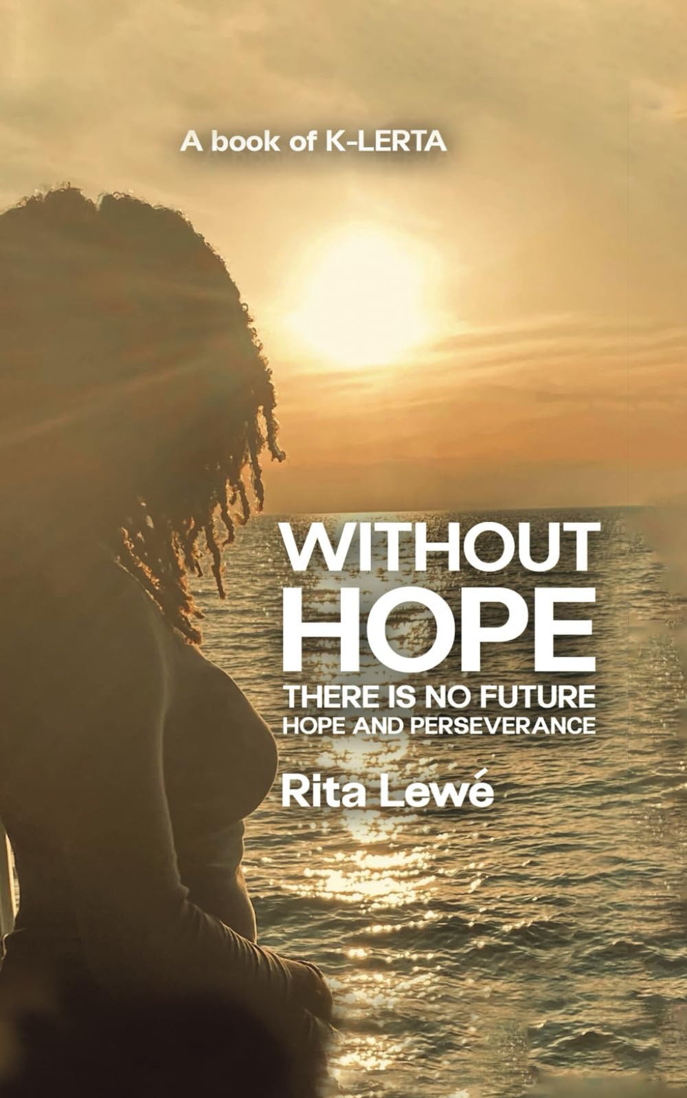 Without HOPE there is no FUTURE: Hope and perseverance: Lewé, Rita ...