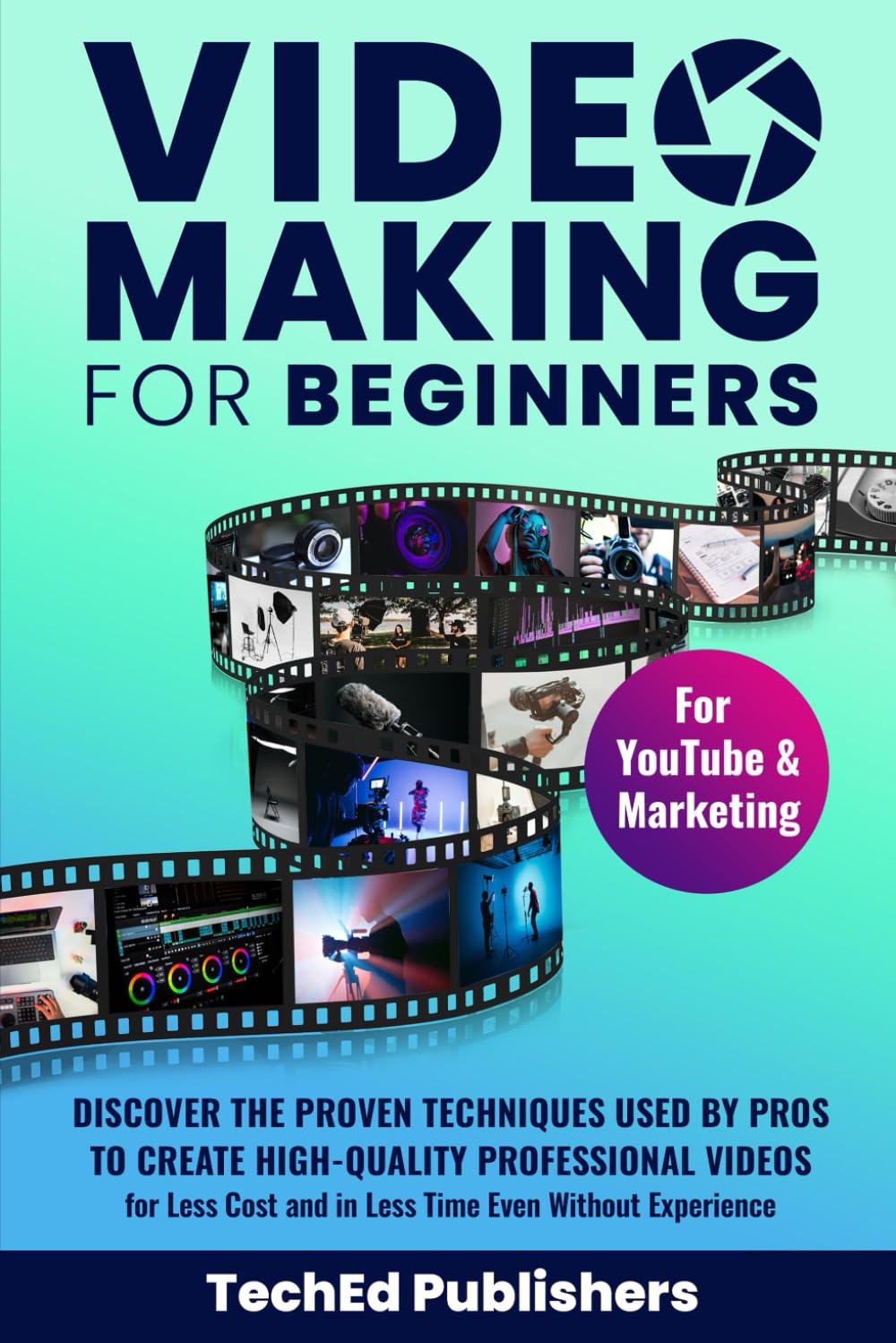 Video Making for Beginners: Discover the Proven Techniques Used by Pros ...