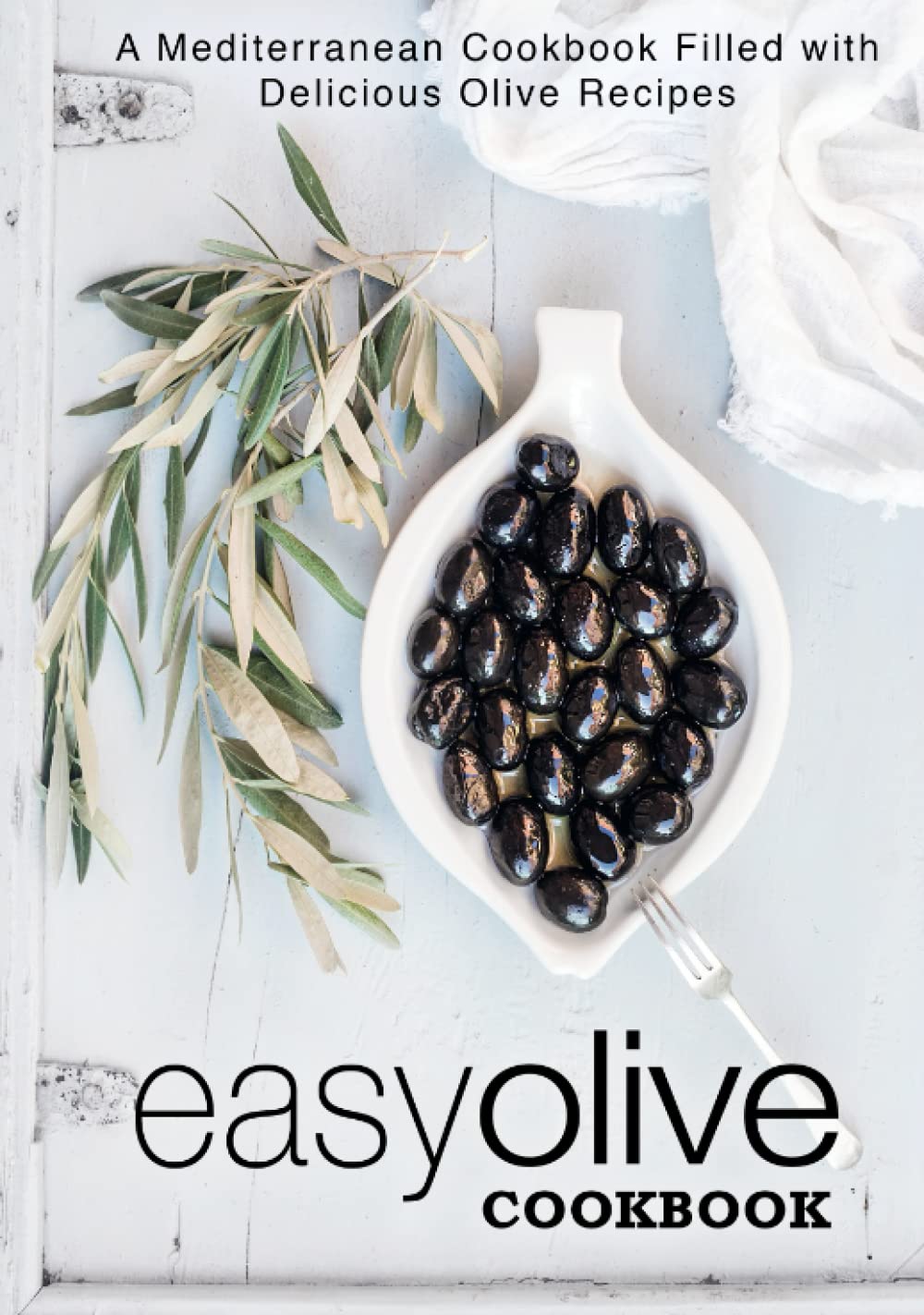 Easy Olive Cookbook: A Mediterranean Cookbook Filled with Delicious ...