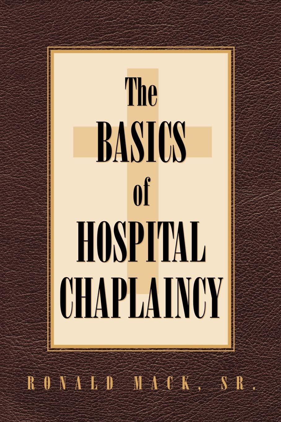The Basics of Hospital Chaplaincy: Mack Sr, Ronald: 9781591609681 ...