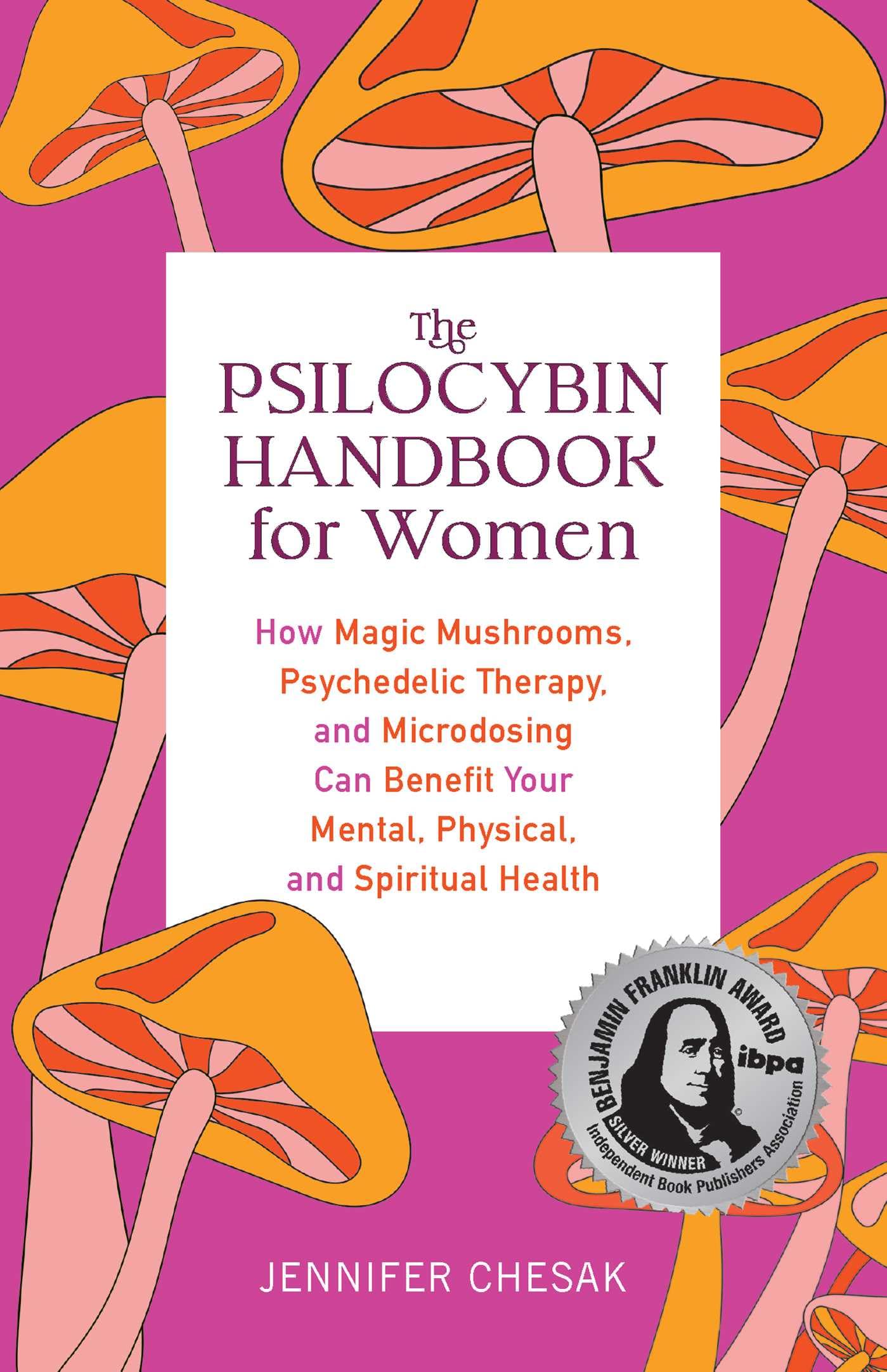 The Psilocybin Handbook for Women: How Magic Mushrooms, Psychedelic Therapy, and Microdosing Can ...