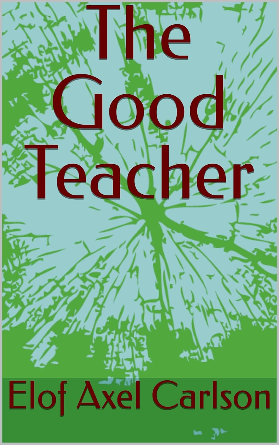 Amazon.com: The Good Teacher eBook : Carlson, Elof Axel: Kindle Store