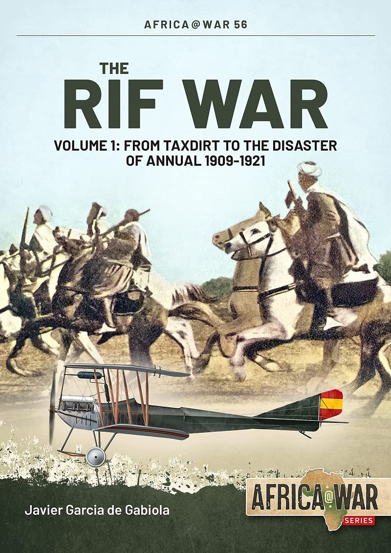 The Rif War: Volume 1 - From Taxdirt to the Disaster of Annual 1909 ...