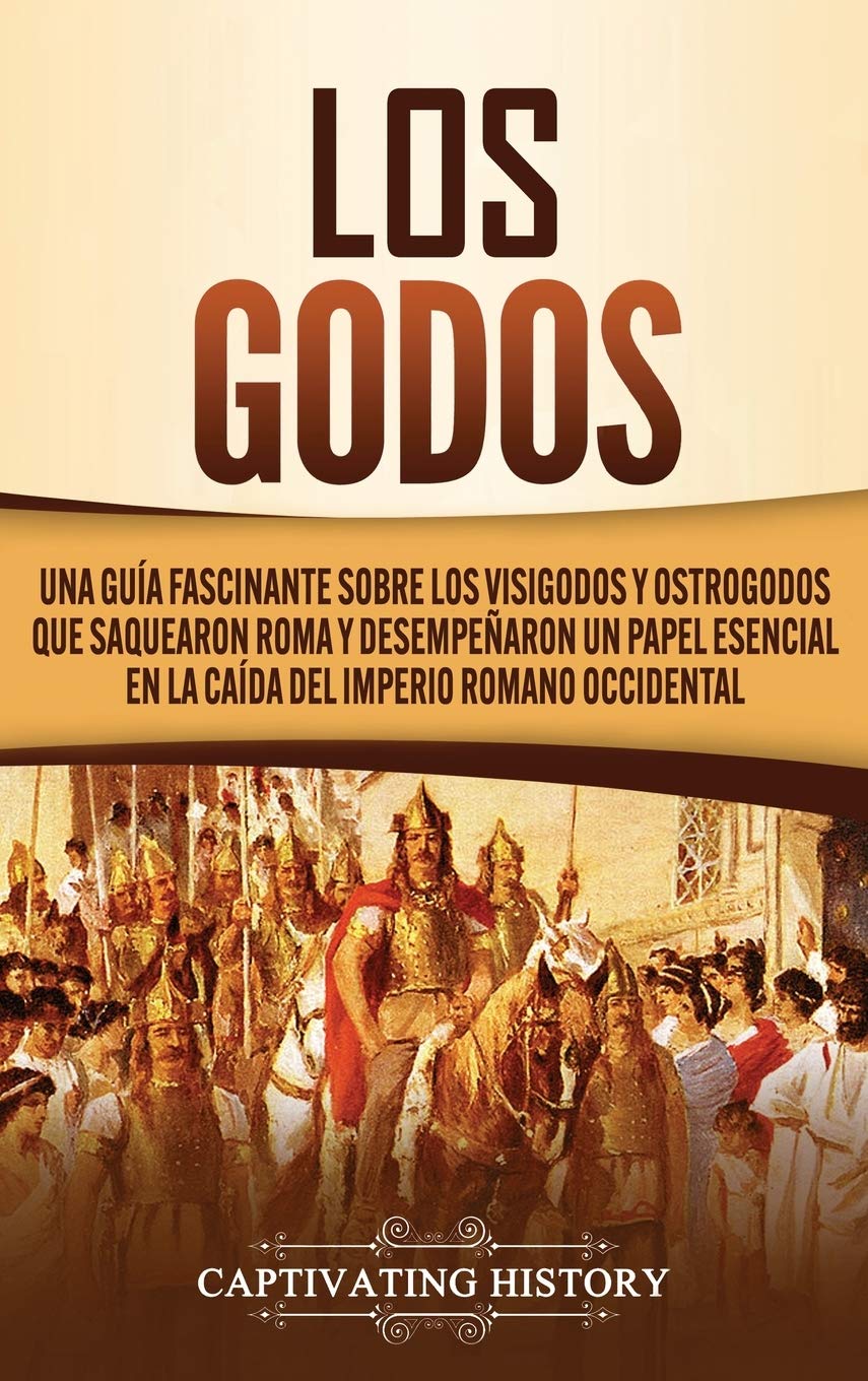 Los Godos: Una Guía Fascinante sobre Los Visigodos y Ostrogodos Que ...
