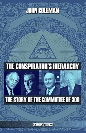 The conspirator's hierarchy: The story of the committee of 300: Coleman ...