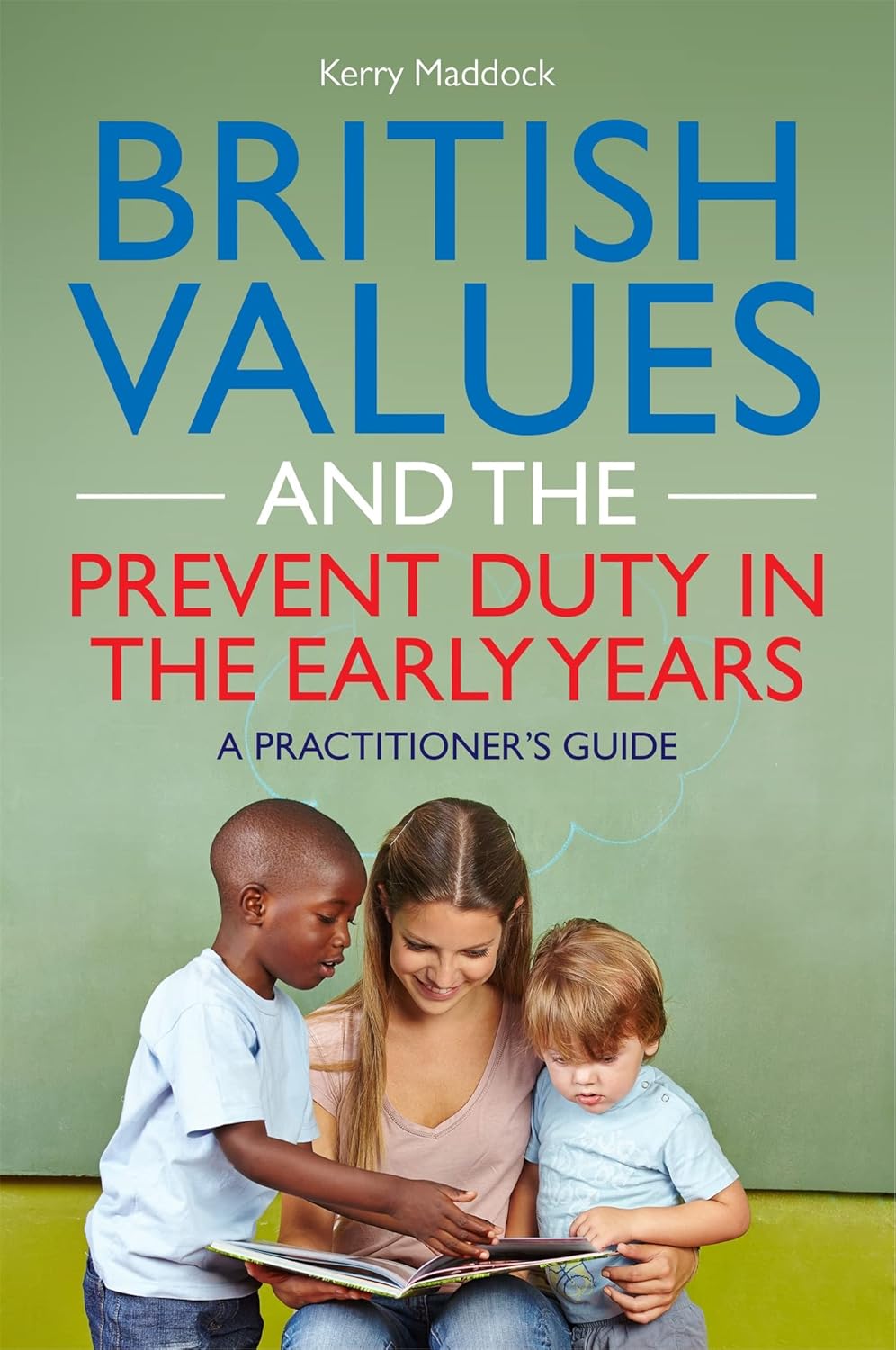 British Values and the Prevent Duty in the Early Years: Maddock, Kerry ...