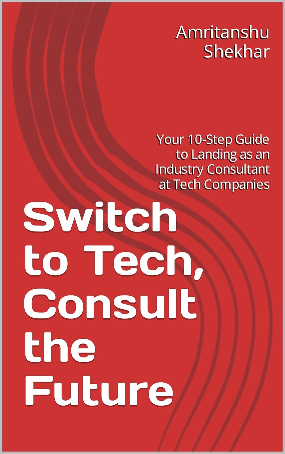 Switch to Tech, Consult the Future: Your 10-Step Guide to Landing as an ...