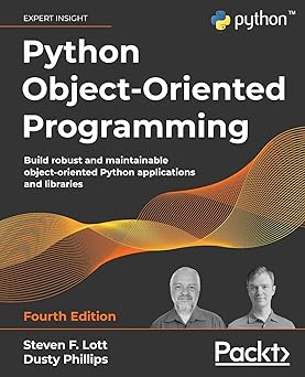 Python Object-Oriented Programming: Build robust and maintainable object-oriented Python ...