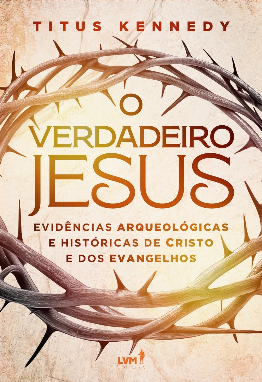 O verdadeiro Jesus: Evidências arqueológicas e históricas de Cristo e ...