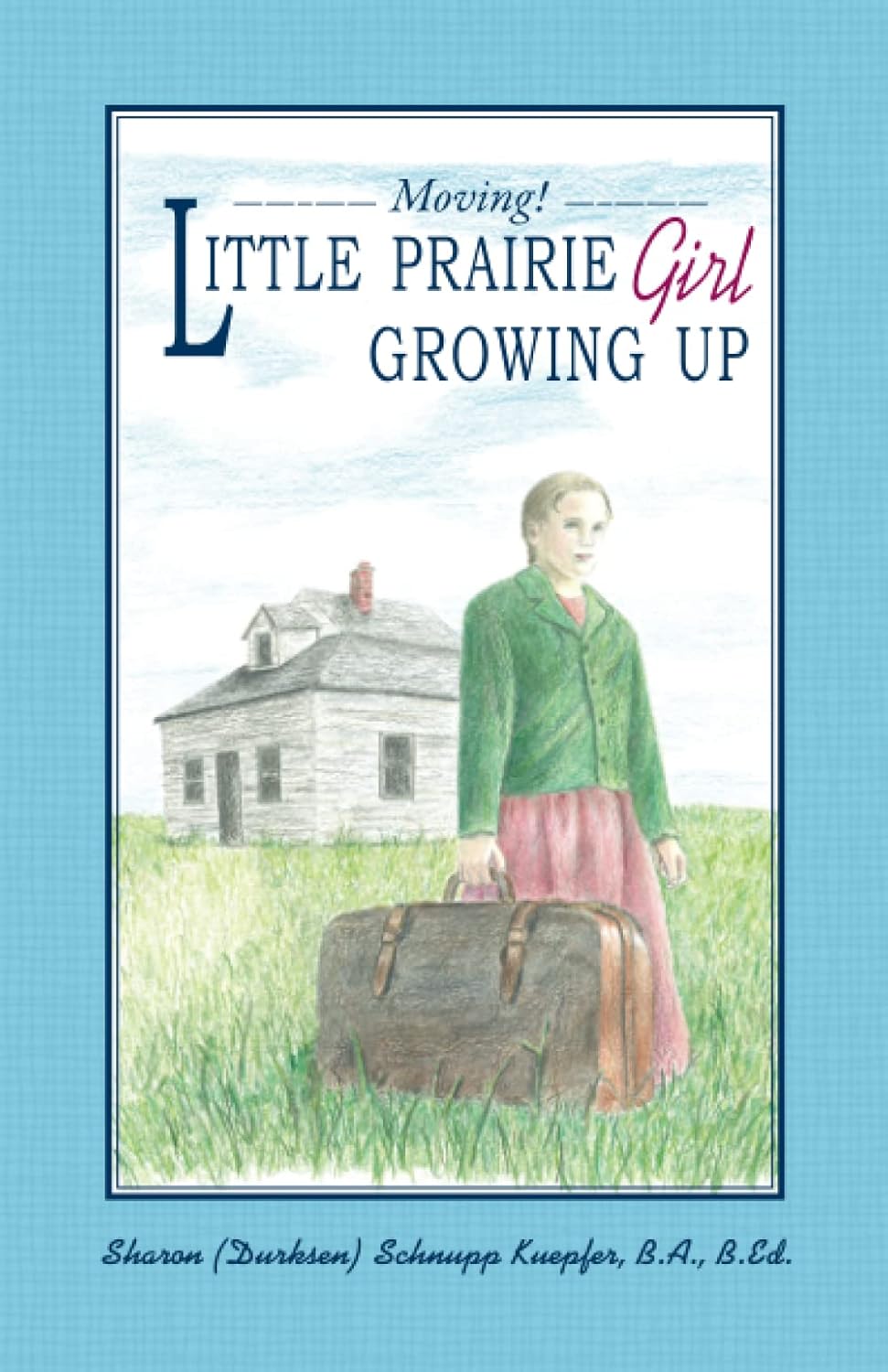 Little Prairie Girl Growing Up: Kuepfer, Sharon Schnupp: 9781601264015 ...