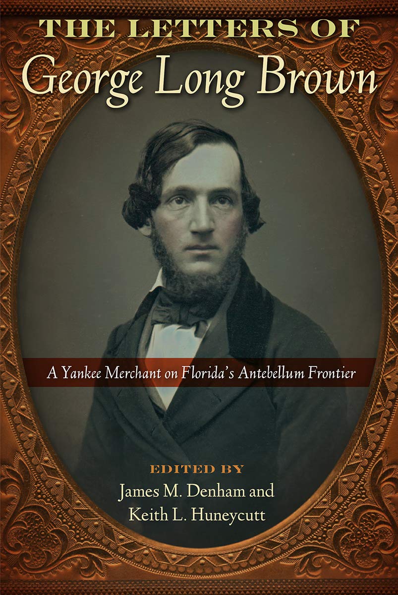 The Letters of George Long Brown: A Yankee Merchant on Florida's ...