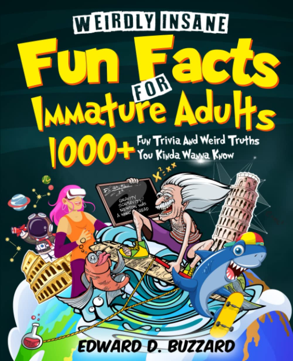 Weirdly Insane Fun Facts For Immature Adults: 1000+ Fun Trivia And ...