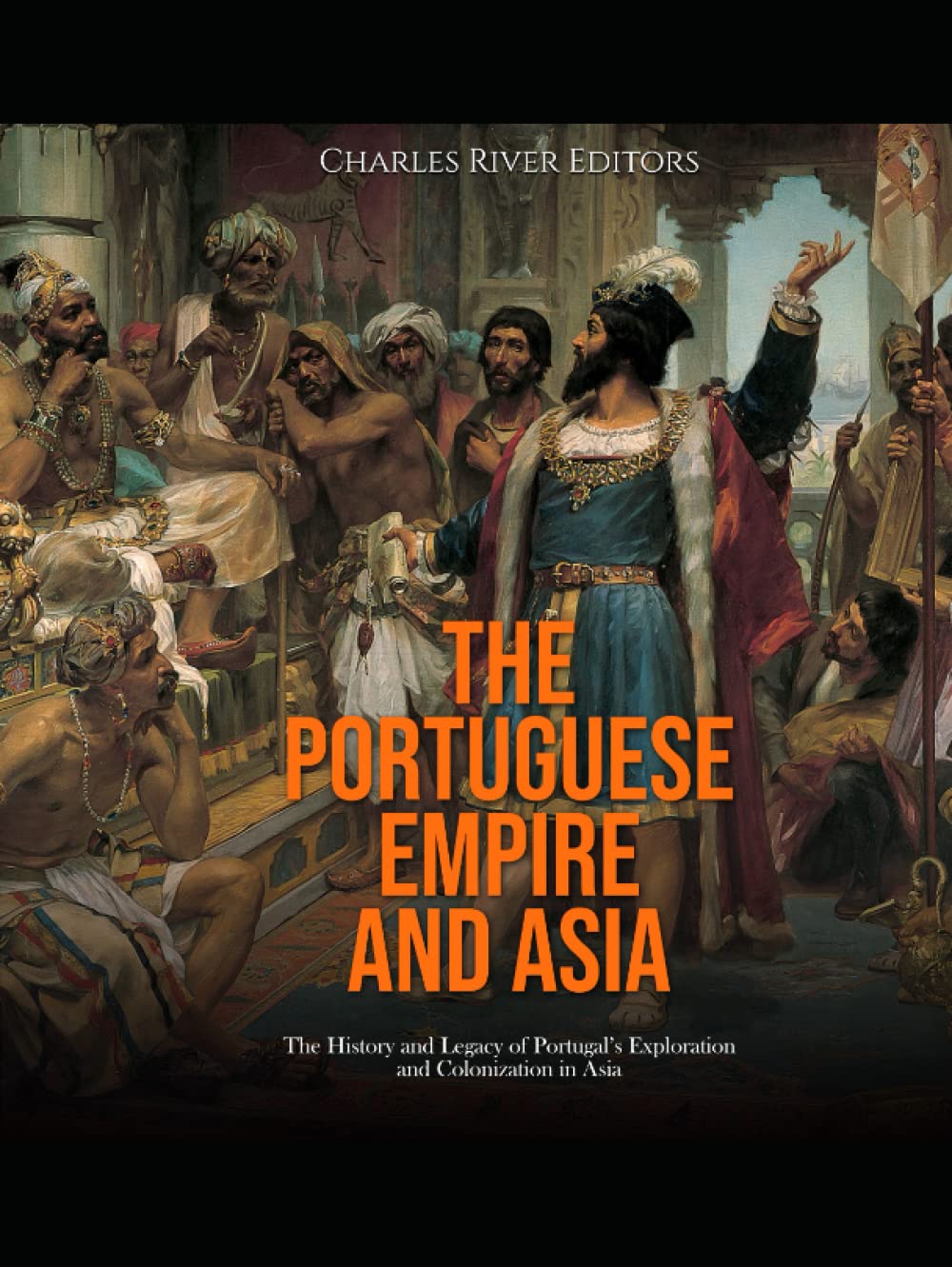 The Portuguese Empire and Asia: The History and Legacy of Portugal’s ...