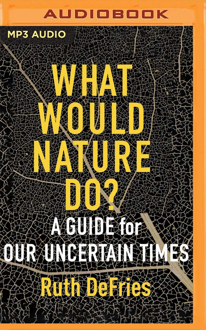 What Would Nature Do?: A Guide for Our Uncertain Times: DeFries, Ruth ...