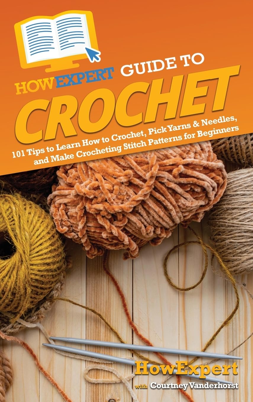 HowExpert Guide to Crochet: 101 Tips to Learn How to Crochet, Pick ...