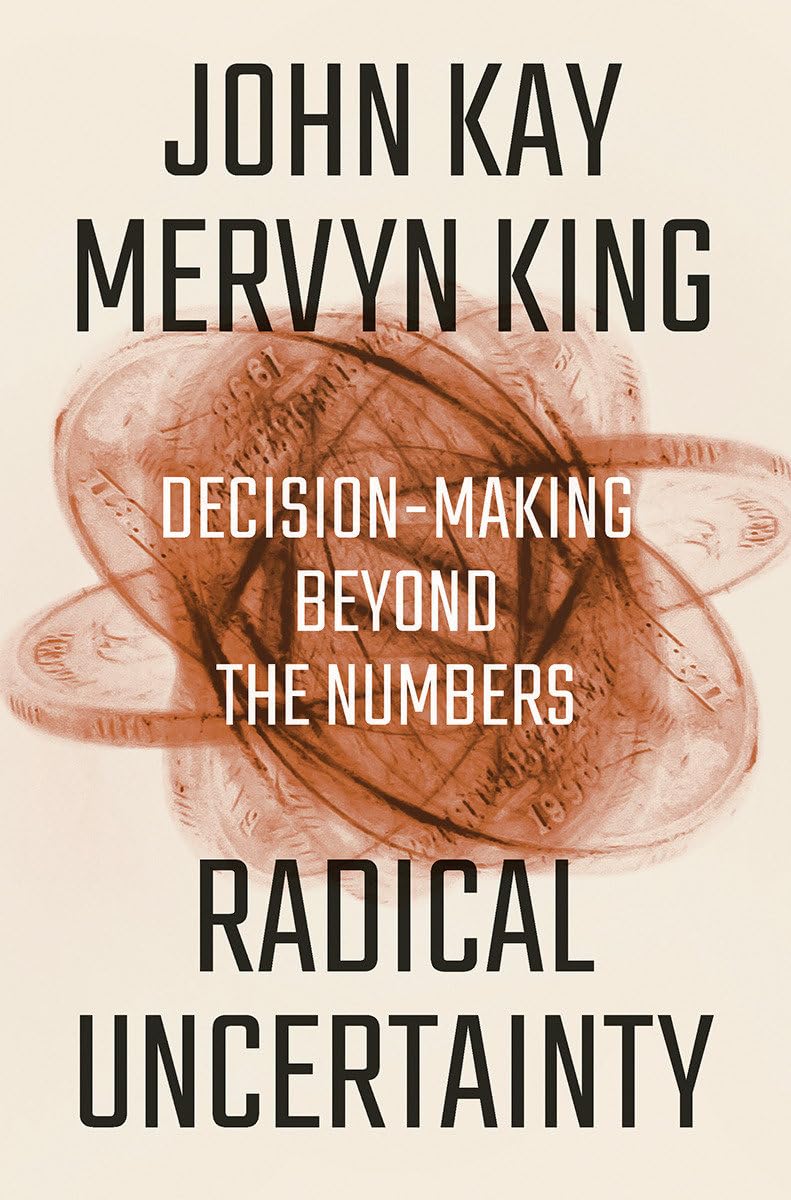Radical Uncertainty: Decision-Making Beyond the Numbers: Kay, John ...