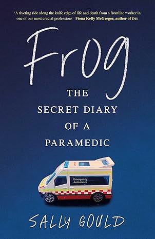 Frog: The secret diary of a paramedic eBook : Gould, Sally: Amazon.com.au: Kindle Store