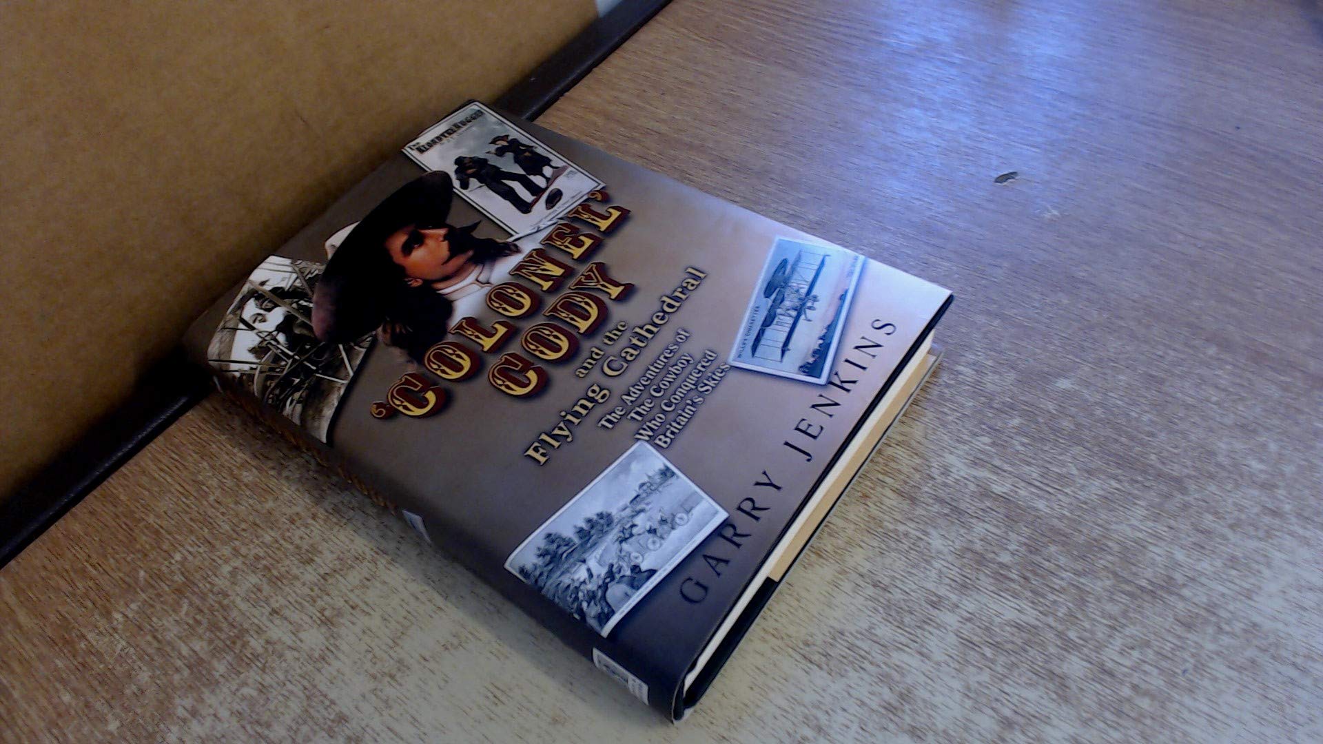 Colonel Cody and the Flying Cathedral: The Adventures of the Cowboy Who ...