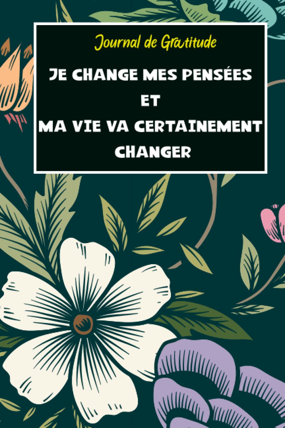 Journal De Gratitude Je Change Mes Pensees Et Ma Vie | Desertcart KUWAIT
