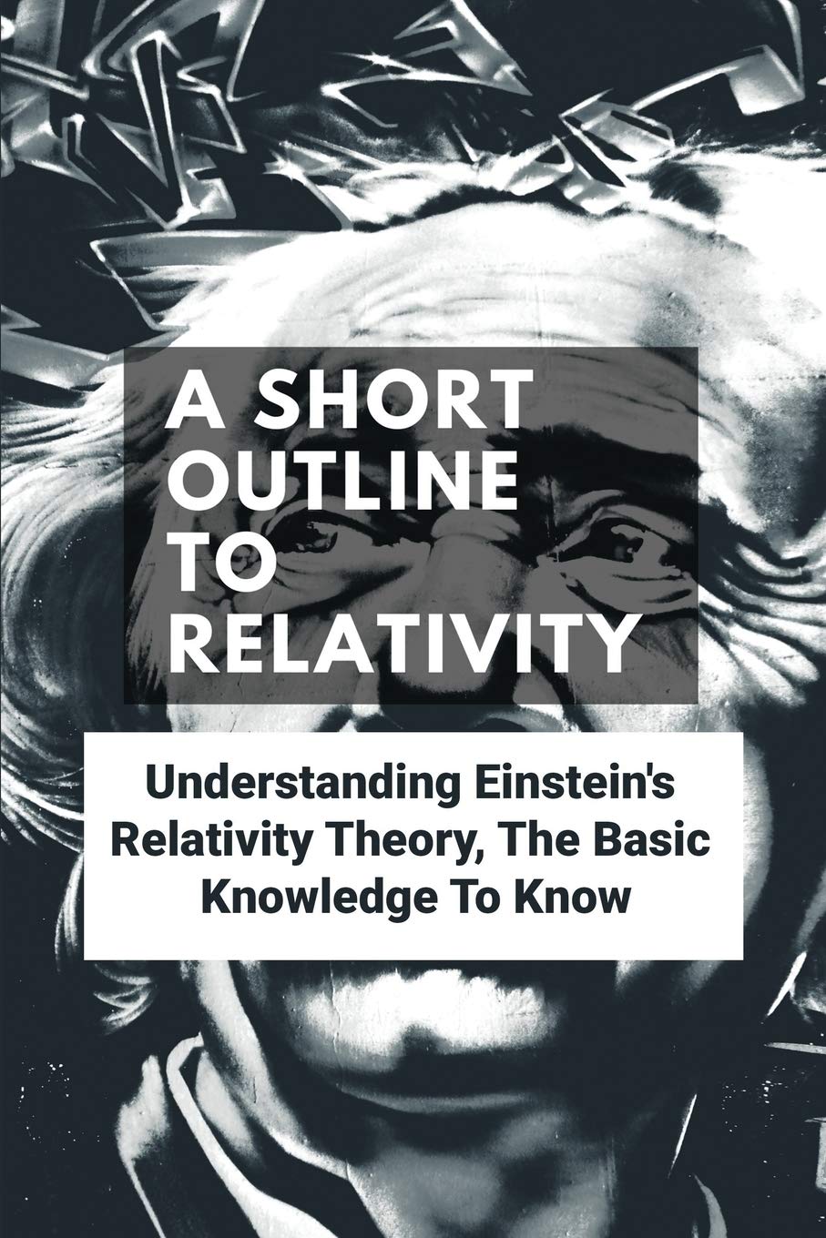 A Short Outline To Relativity Understanding Einsteins Relativity Theory ...