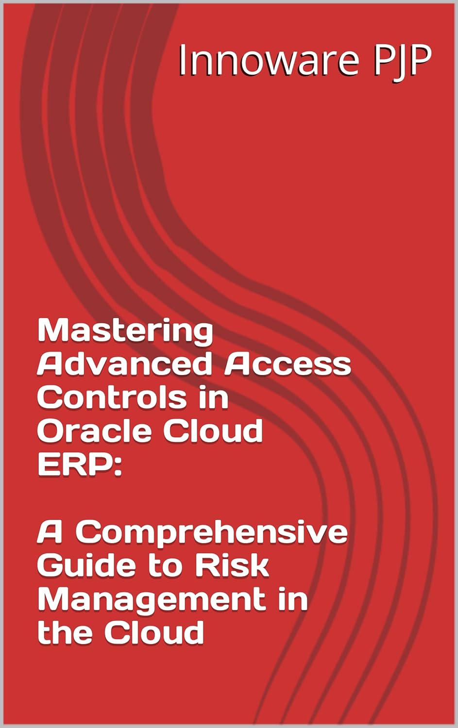 Mastering Advanced Access Controls in Oracle Cloud ERP: A Comprehensive Guide to Risk Management ...